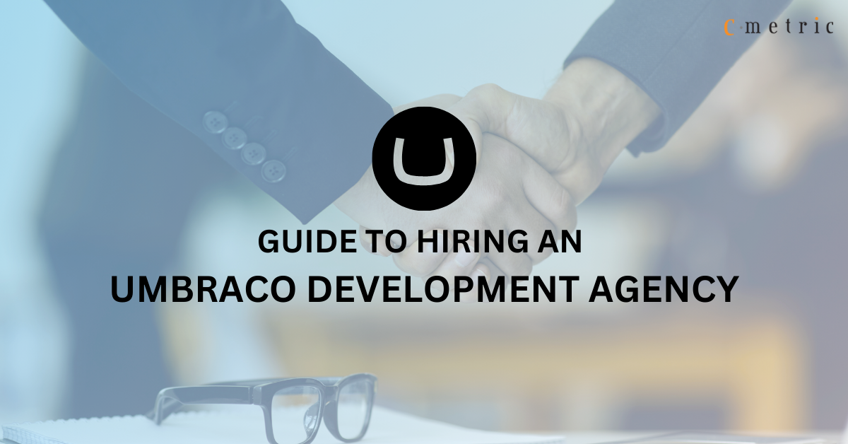 Your Comprehensive Guide to Hiring an Umbraco Development Agency
