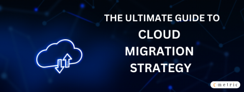 The Ultimate Guide to Cloud Migration Strategy, Key Benefits