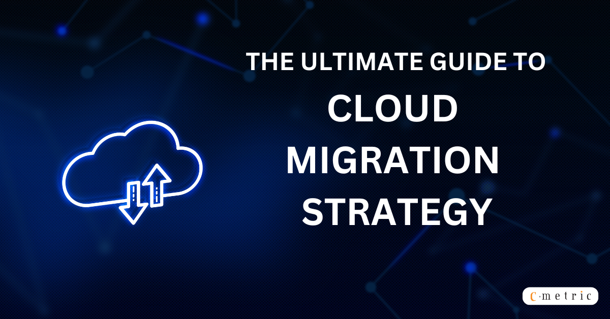 The Ultimate Guide to Cloud Migration Strategy, Key Benefits