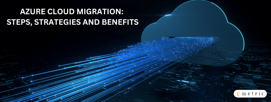 Azure Cloud Migration: Steps, Strategies and Benefits